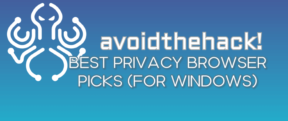 Our 5 Best Privacy Browser Picks for Windows | Avoid the Hack!